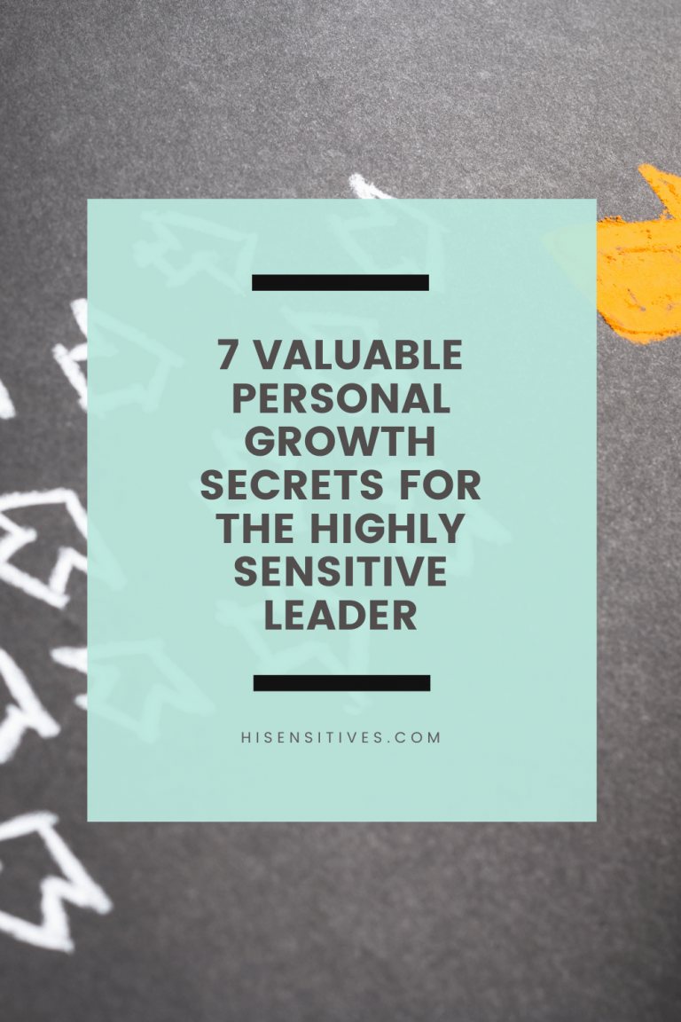 7 Valuable Personal Growth Secrets For The Highly Sensitive Leader